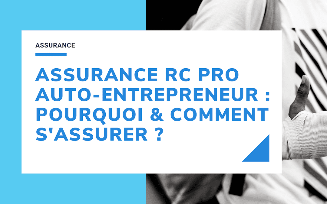 Assurance RC Pro Auto-Entrepreneur : pourquoi et comment s'assurer