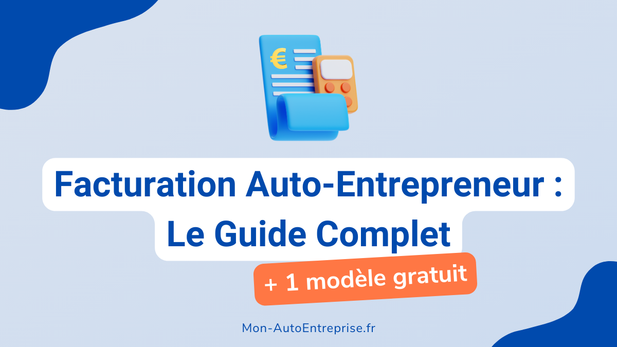 Facture Auto-Entrepreneur : Guide Complet (+ 1 modèle gratuit)